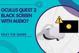 Oculus Quest 2 Black Screen With Audio? (Instant Fix)