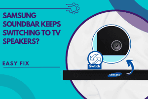 Samsung Soundbar Keeps Switching To TV Speakers? (Quick Fix)