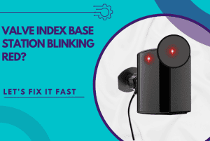 Valve Index Base Station Blinking Red? (Let’s Fix It Fast)